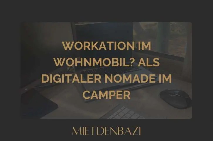 BAZI-Blog | Workation im Wohnmobil? Als Digitaler Nomade im Camper ...